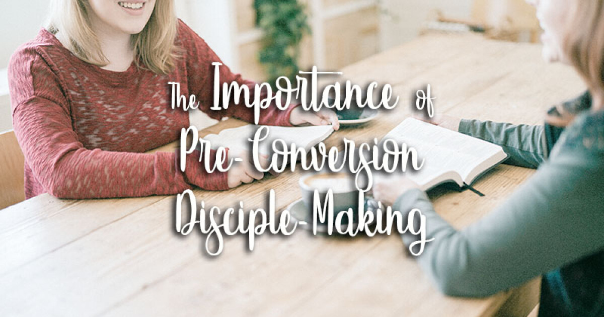 The Importance of Pre-Conversion Disciple-making | CGGC eNews ...