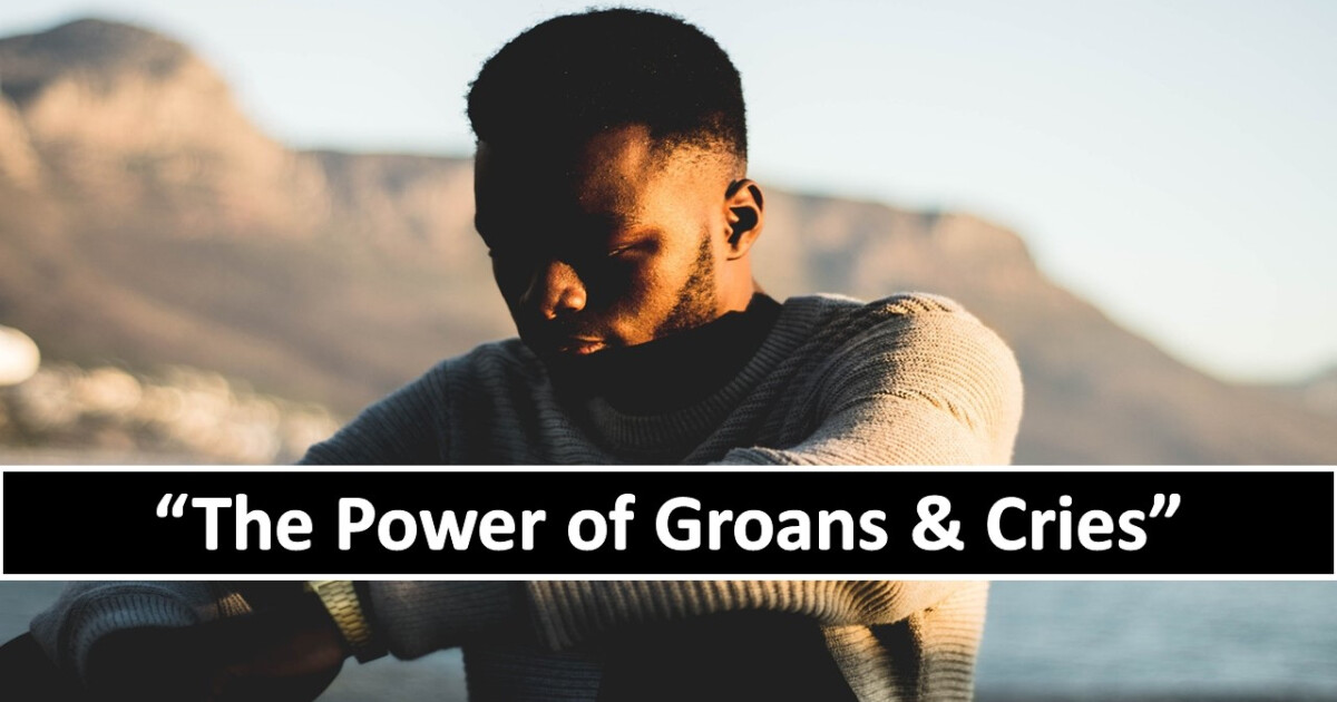 The Power of Groans & Cries | Sermons | New Beginnings Christian ...
