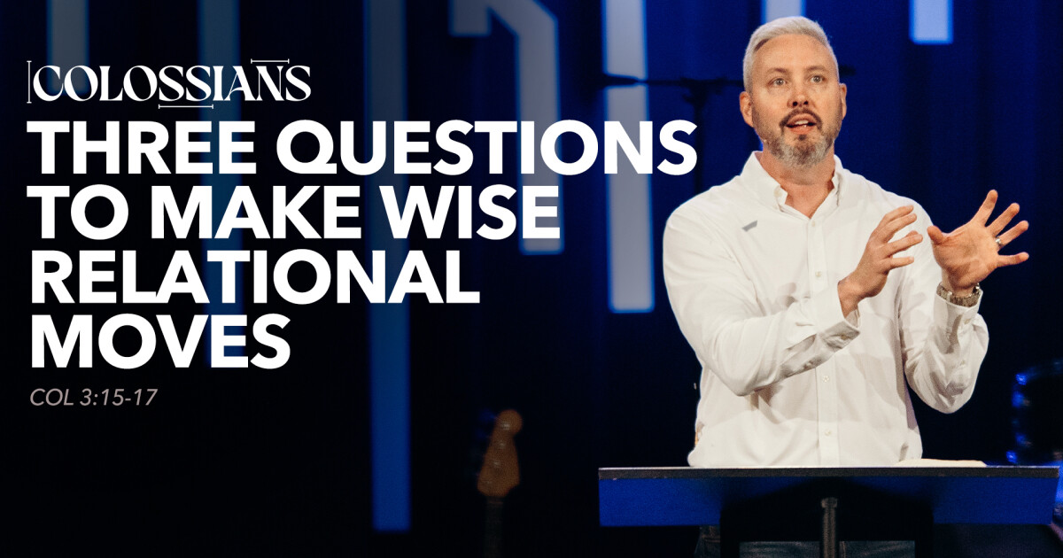 Three Questions to Make Wise Relational Moves | Sermons | Sagemont Church | Houston, Texas