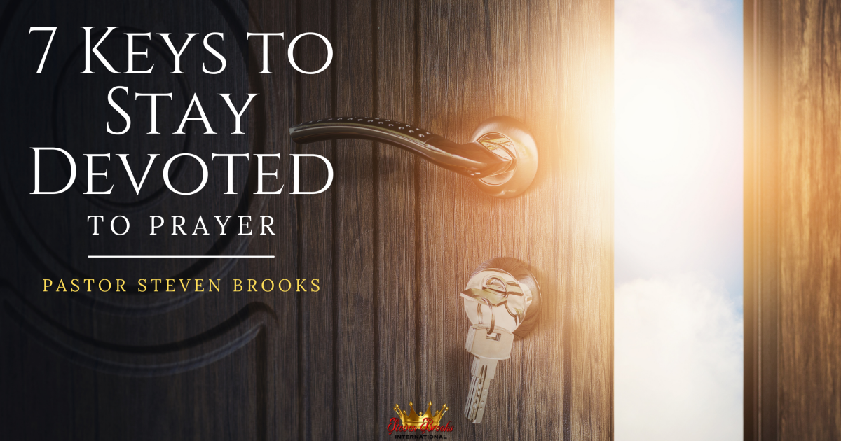 7 Keys to Stay Devoted to Prayer | Sermons | Steven Brooks International