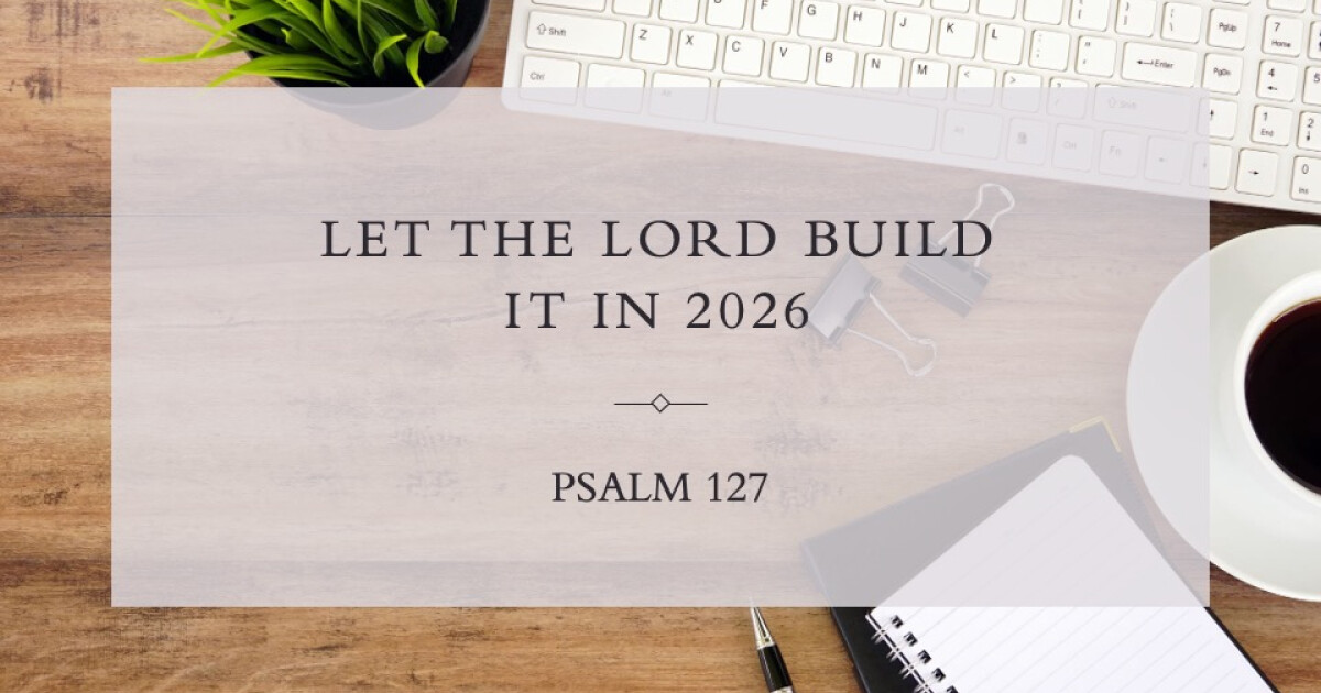Let the Lord Build it in 2026 | Sermons | Woodhaven Bible Church