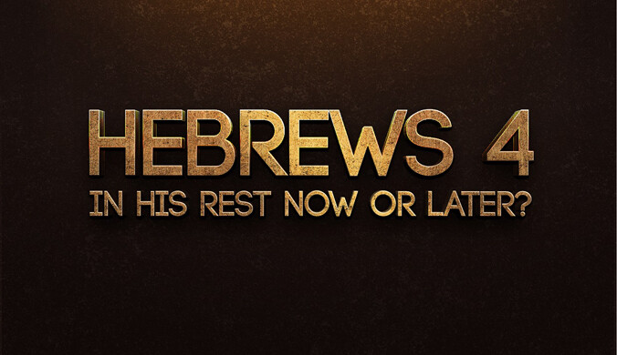 HEBREWS 4 IN HIS REST NOW OR LATER