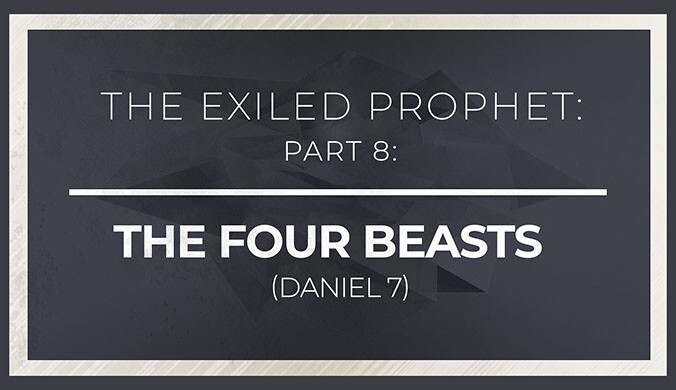 THE EXILED PROPHET PART 8 THE FOUR BEASTS DANIEL 7