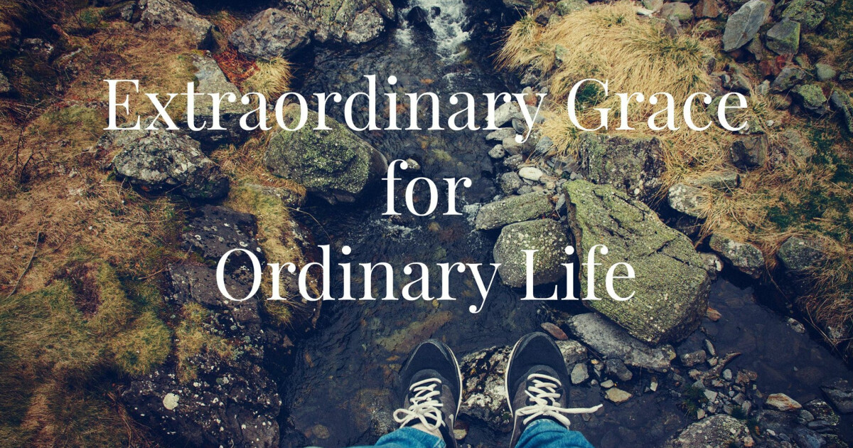 Extraordinary Grace for Ordinary Life | Sermons | Grace Church of Simi ...