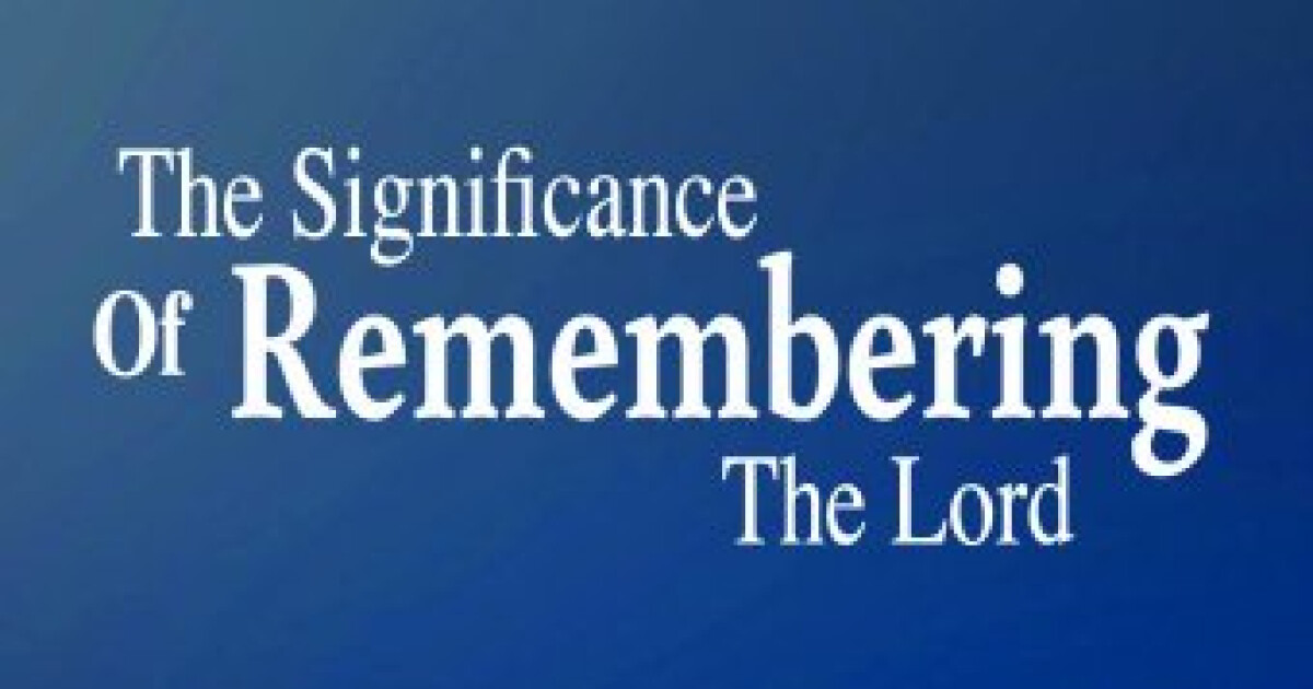 The Significance of Remembering The Lord | Sermons | Speak the Word ...