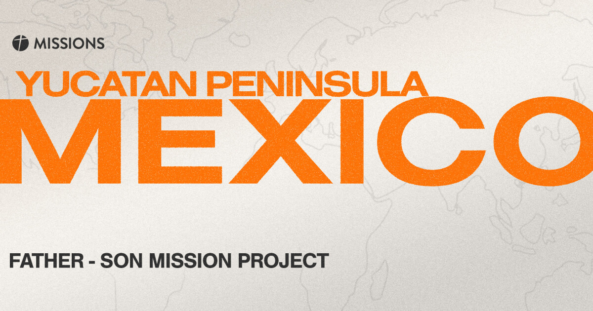 Father + Son Mexico Project | New Vision Baptist Church