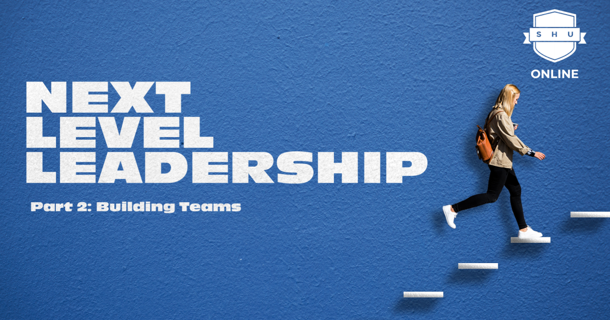 SHU: Next Level Leadership - Building Teams Part 2 (Online) | Spring ...