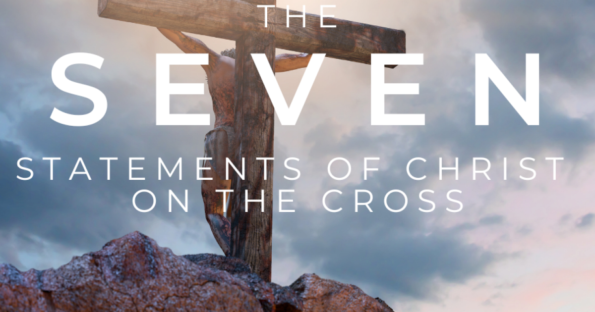 The Seven Statements of Christ on the Cross | Sermons | Field Street ...