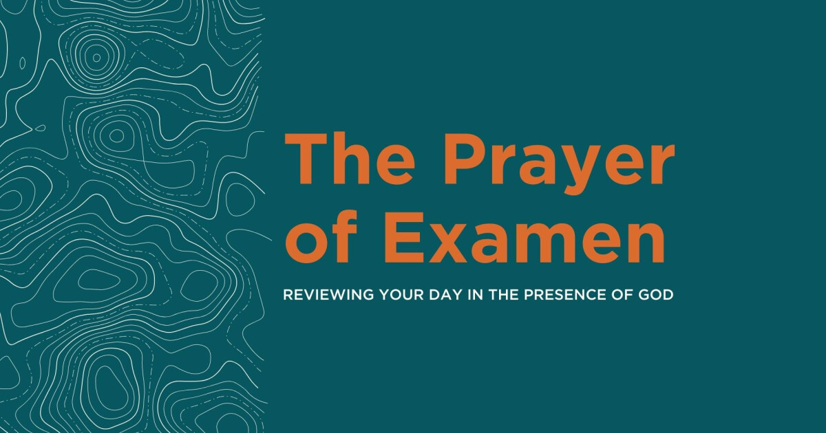The Prayer of Examen | Articles | CTK | Christ the King Community Church