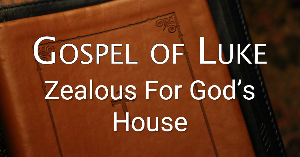 Gospel of Luke - Zealous For God's House (Luke 19:45-46) | Sermons ...