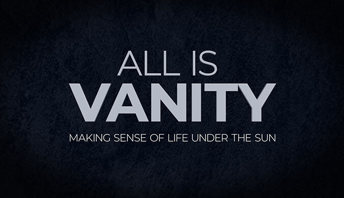 ALL IS VANITY MAKING SENSE OF LIFE UNDER THE SUN