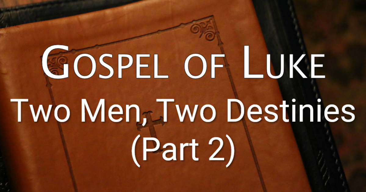 Gospel of Luke - Two Men, Two Destinies, Pt. 2 | Sermons | Berean Bible ...
