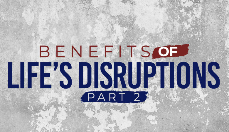 Benefits of Life's Disruptions | Sermons | Strong Tower Church