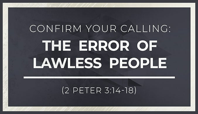 CONFIRM YOUR CALLING THE ERROR OF LAWLESS PEOPLE 2 PETER 314 18