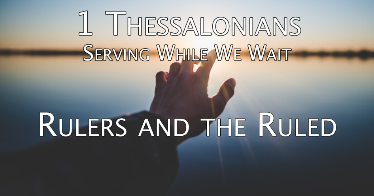 1 Thessalonians - Rulers and the Ruled | Sermons | Berean Bible Church
