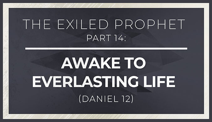 THE EXILED PROPHET PART 14 AWAKE TO EVERLASTING LIFE DANIEL 12