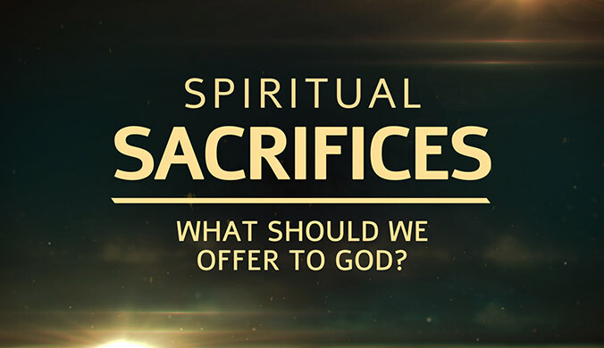 SPIRITUAL SACRIFICES WHAT SHOULD WE OFFER TO GOD