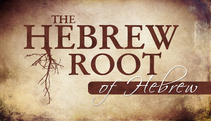 THE HEBREW ROOT OF HEBREW
