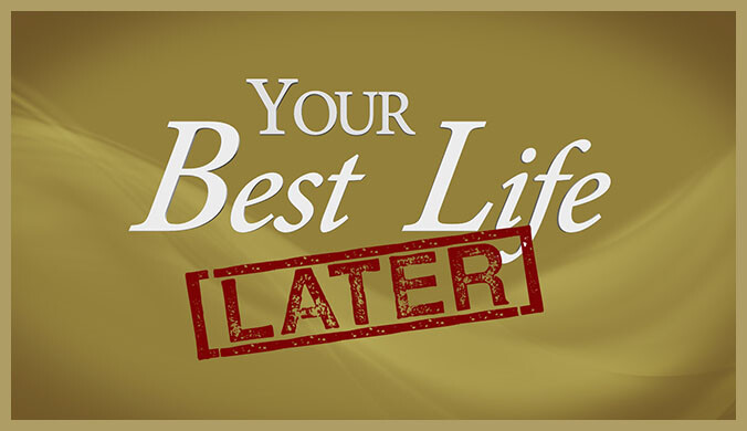 YOUR BEST LIFE LATER
