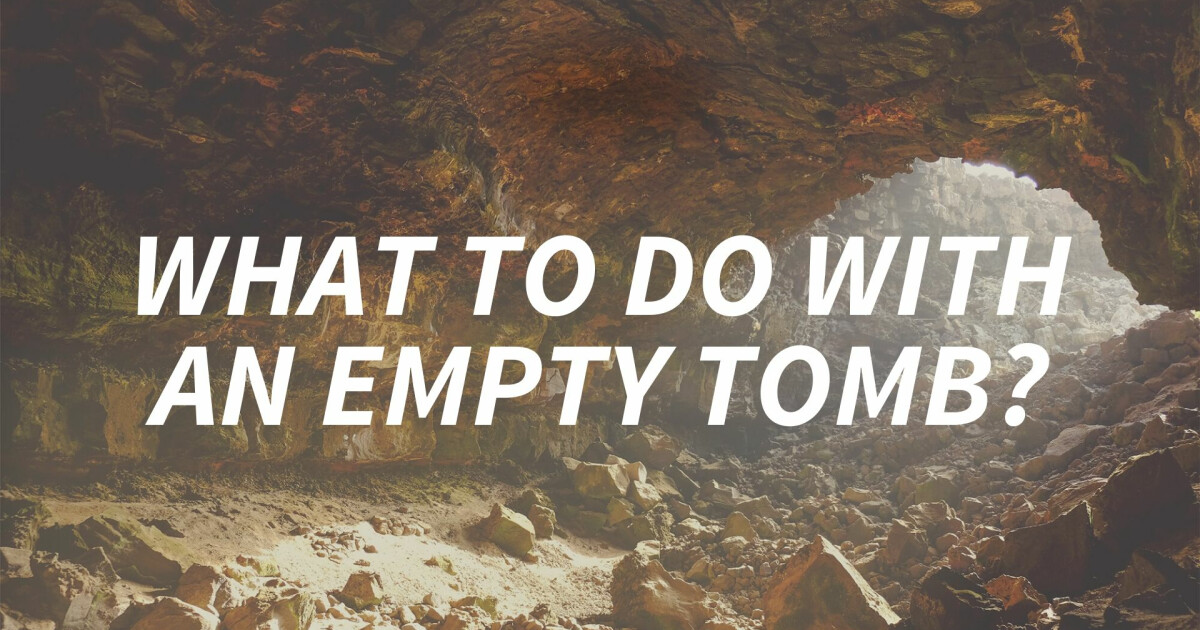 What To Do With An Empty Tomb? | Sermons | First Church Melbourne