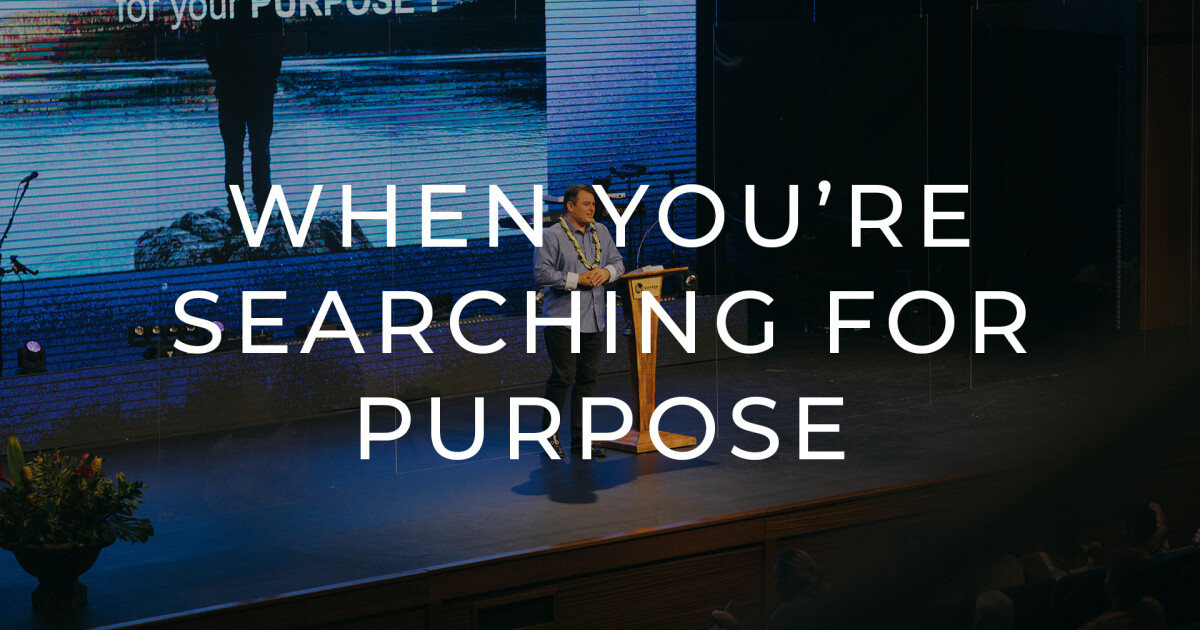 When You're Searching For Purpose | Sermons | New Hope Oahu