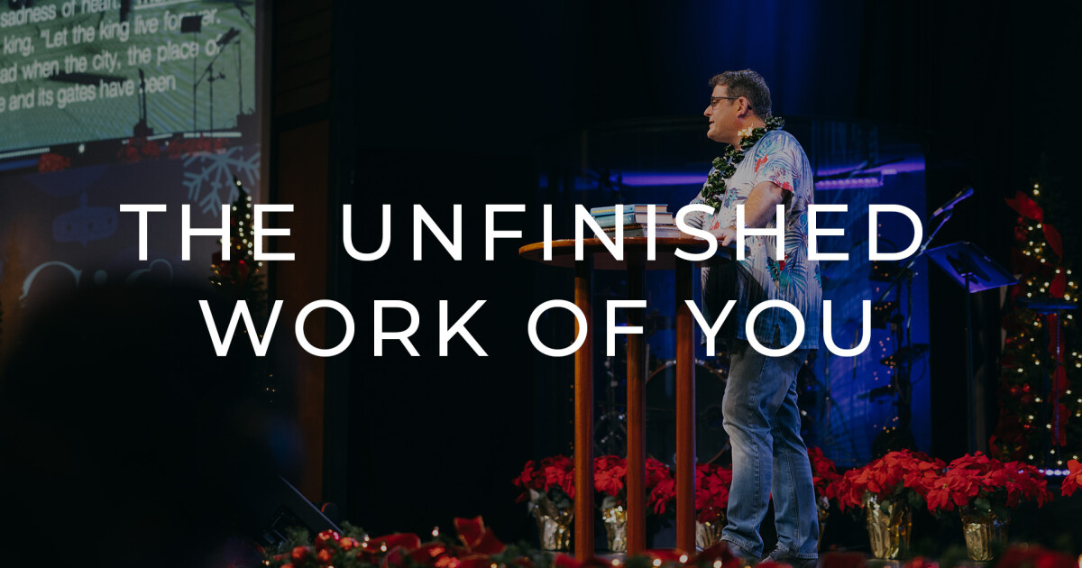 The Unfinished Work of You | Sermons | New Hope Oahu