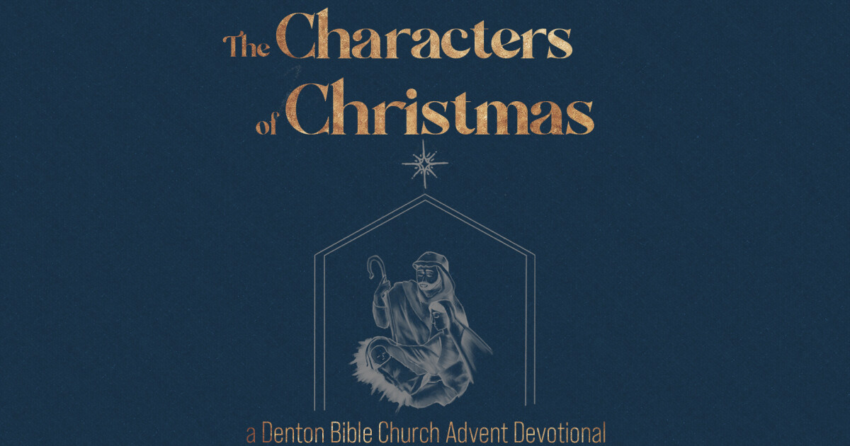 The Characters of Christmas - Notes | Sermons | Denton Bible Church
