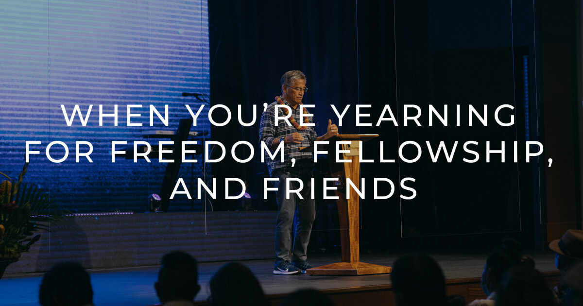 When You're Yearning For Freedom, Fellowship, & Friends | Sermons | New ...