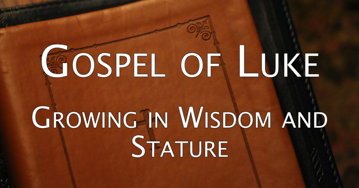 Gospel of Luke- Growing in Wisdom and Stature | Sermons | Berean Bible ...