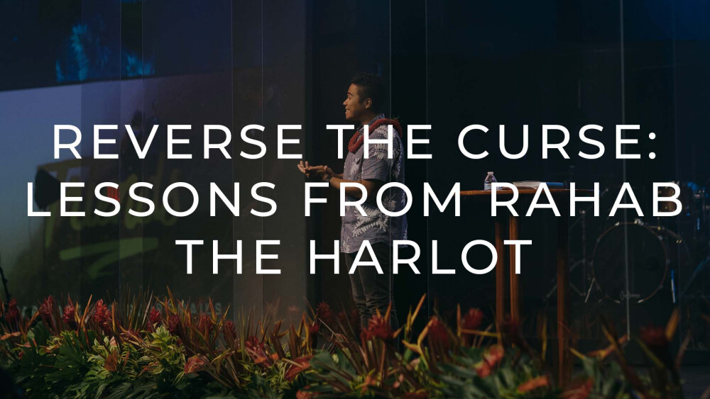 Reverse the Curse: Lessons from Rahab the Harlot | Sermons | New Hope Oahu
