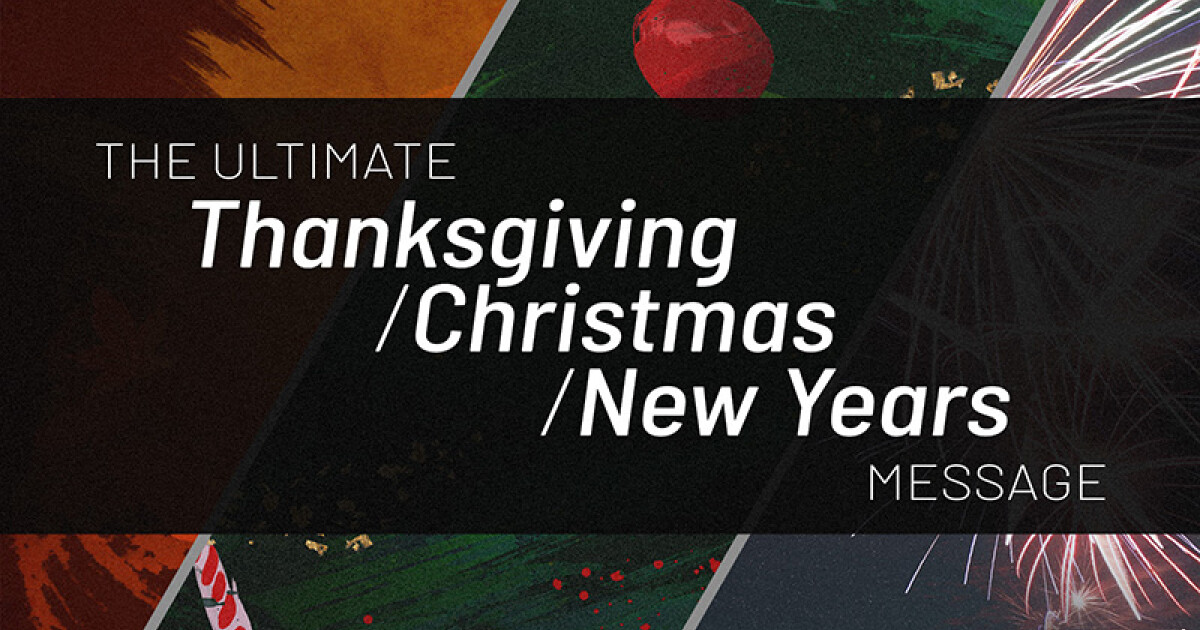 The Ultimate Thanksgiving-Christmas-New Year’s Message | Sermons ...