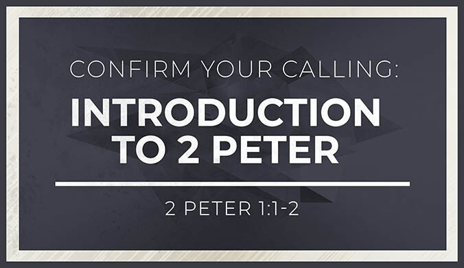 CONFIRM YOUR CALLING INTRODUCTION TO 2 PETER 2 PETER 11 2