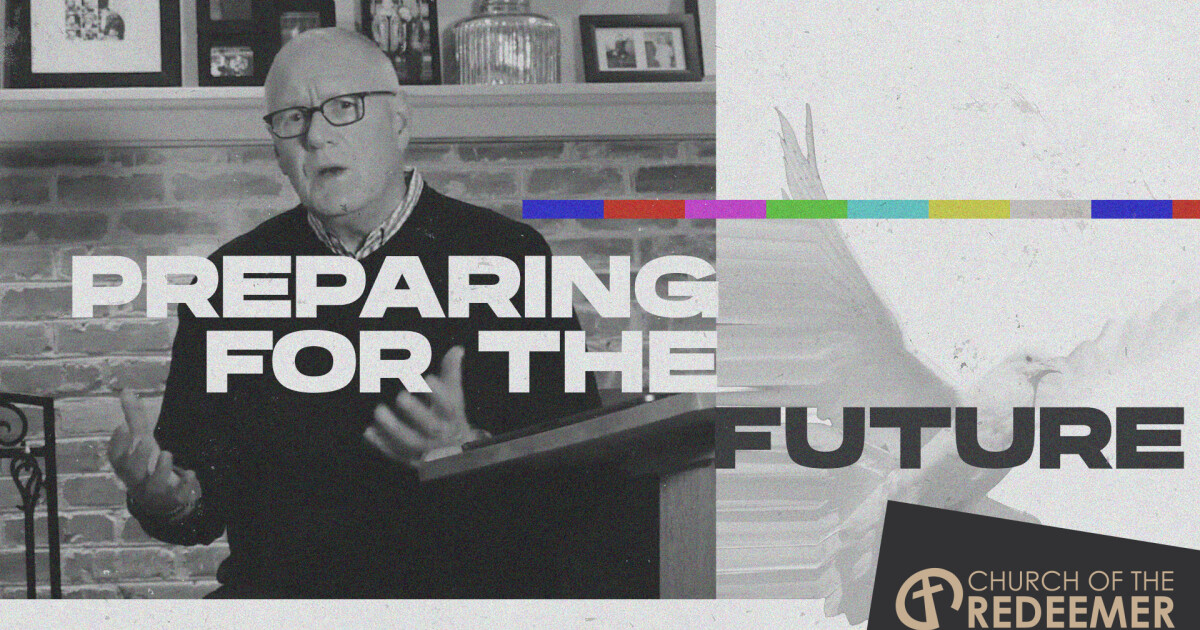 #6 Preparing For The Future | Sermons | Church of the Redeemer