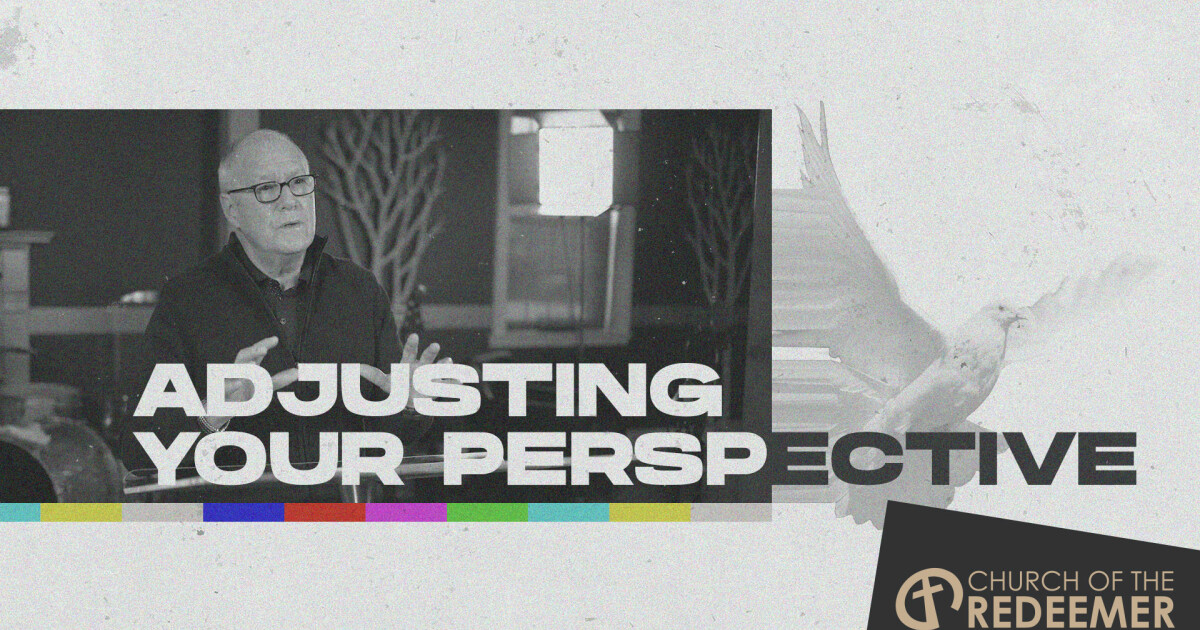 #1 Adjusting Your Perspective | Sermons | Church of the Redeemer