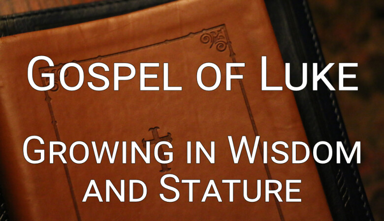 Gospel of Luke- Growing in Wisdom and Stature | Sermons | Berean Bible ...