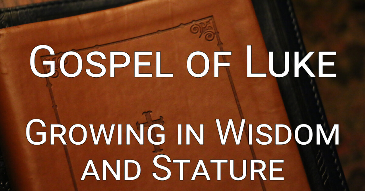 Gospel of Luke, Growing in Wisdom & Stature | Sermons | Berean Bible Church