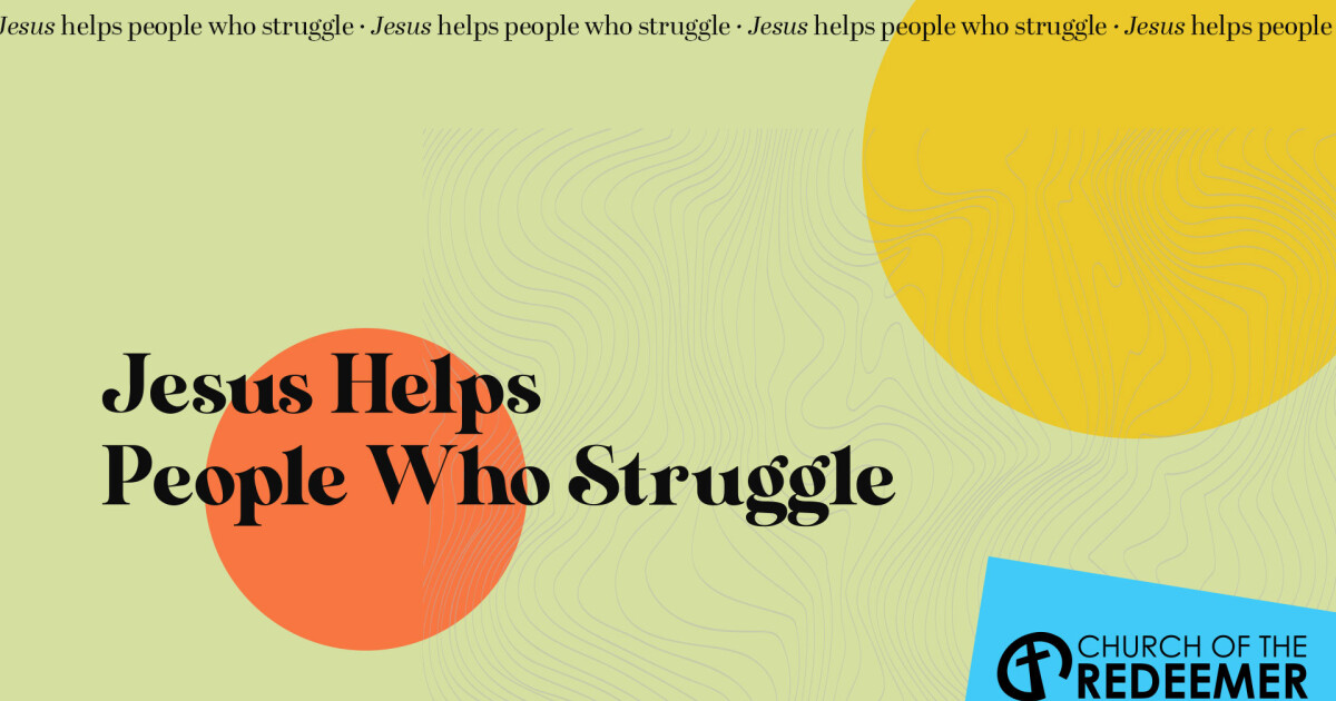 Jesus Helps People Who Struggle | Sermons | Church of the Redeemer
